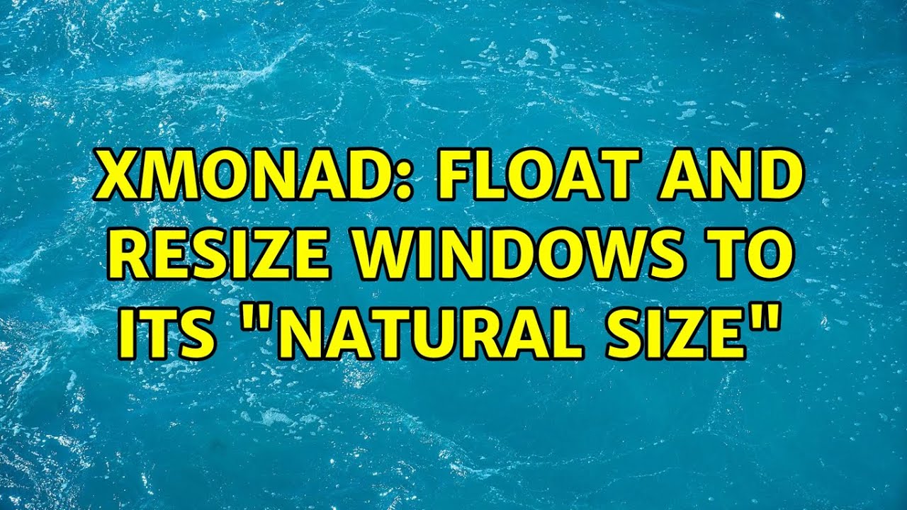 Xmonad: Float and resize windows to its "natural size" - YouTube