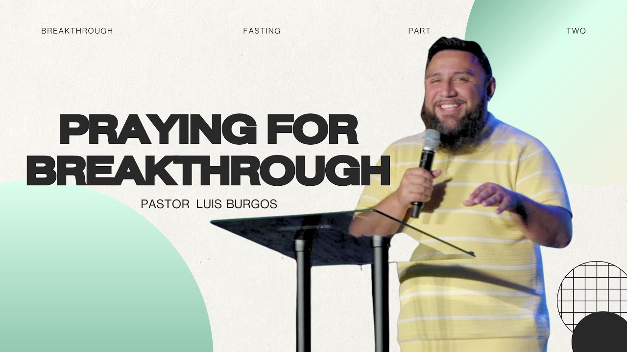 Praying for Breakthrough | Breakthrough Fasting | Pastor Luis Burgos ...