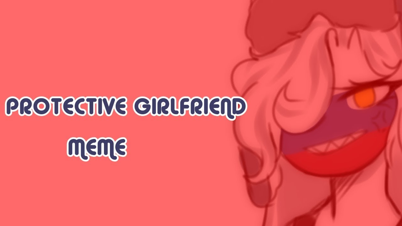 Protective Girlfriend Meme Countryhumans Uwu Youtube