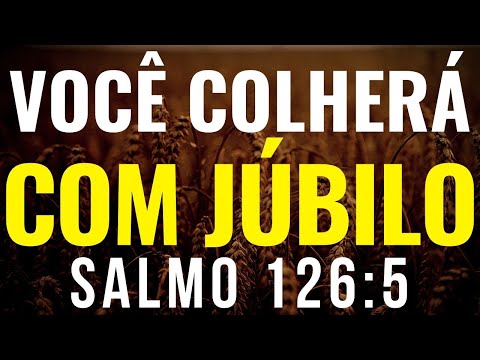 VERSÍCULO DO DIA SALMO CAPÍTULO 126:5 VOCÊ COLHERÁ COM JÚBILO!