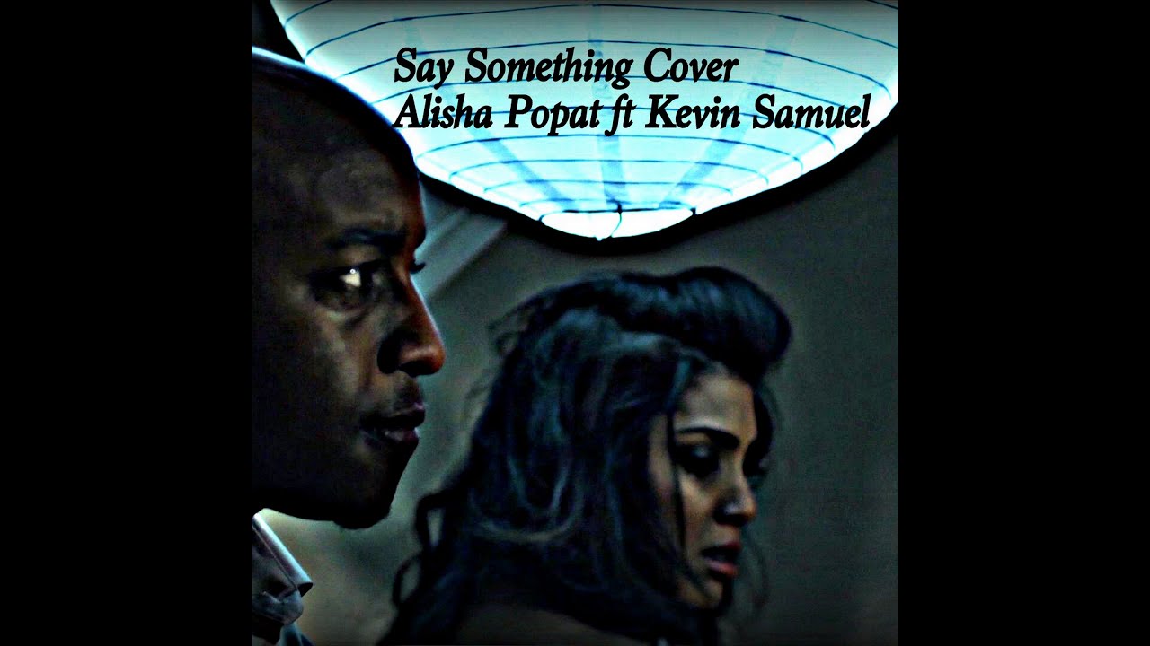 Say Something Cover Alisha Popat ft Kevin Samuel - YouTube