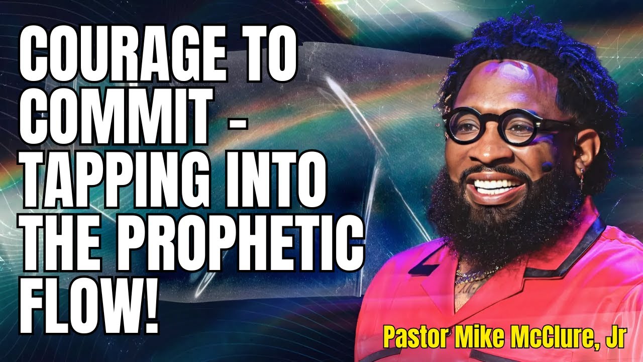 Courage to Commit – Tapping Into the Prophetic Flow! - Pastor Mike McClure, Jr - YouTube