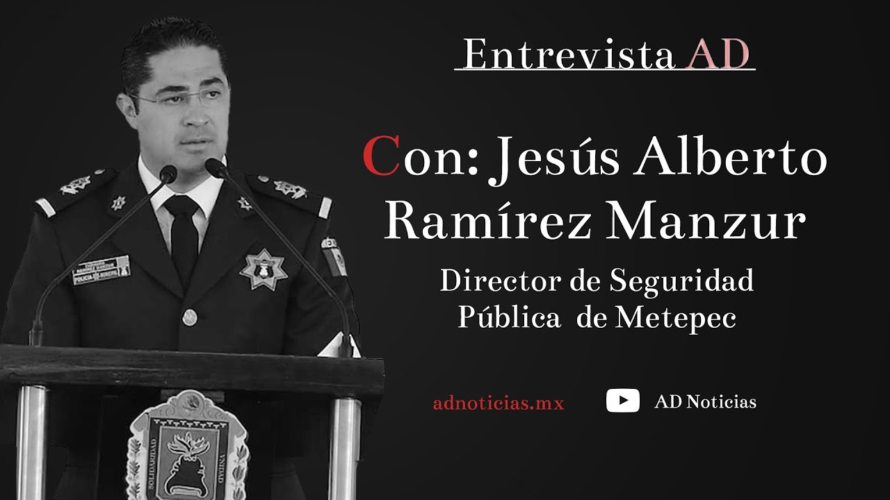 ¿Metepec es seguro? | #EntrevistaAD con Jesús Alberto Ramírez Manzur - YouTube