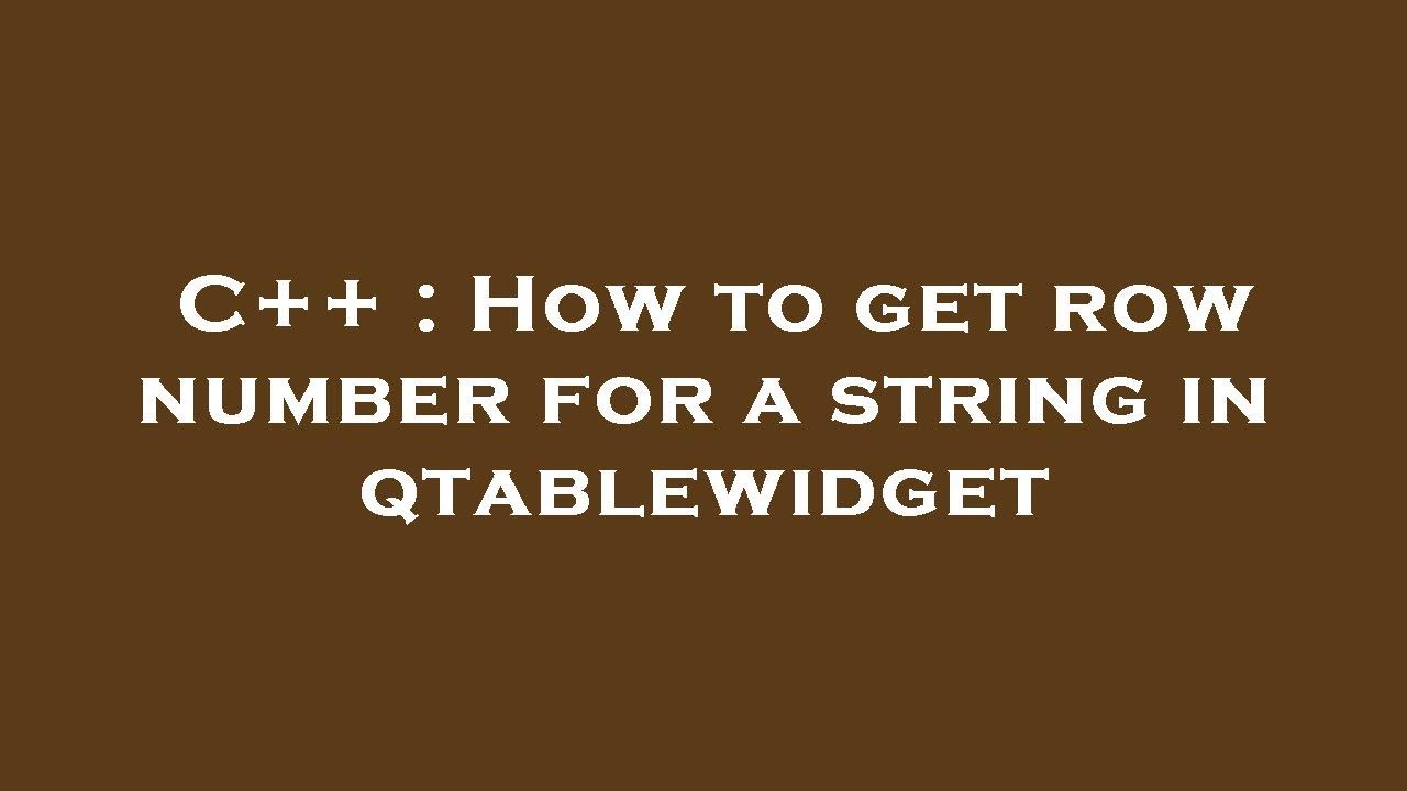C How To Get Row Number For A String In Qtablewidget YouTube C How To Get Row Number For A String In Qtablewidget YouTube