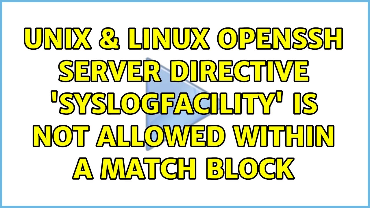 Unix & Linux: OpenSSH Server: Directive 'SyslogFacility' is not allowed within a Match block ...
