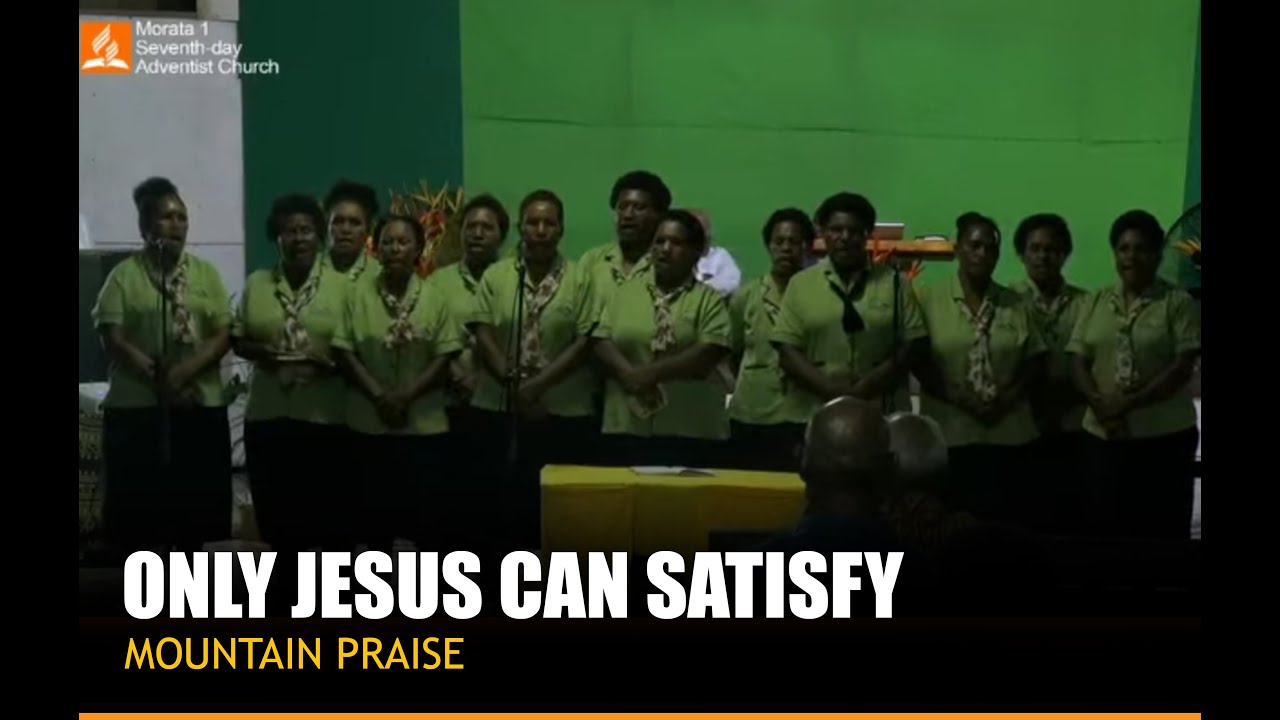ONLY JESUS CAN SATISFY | MOUNTAIN PRAISE - YouTube