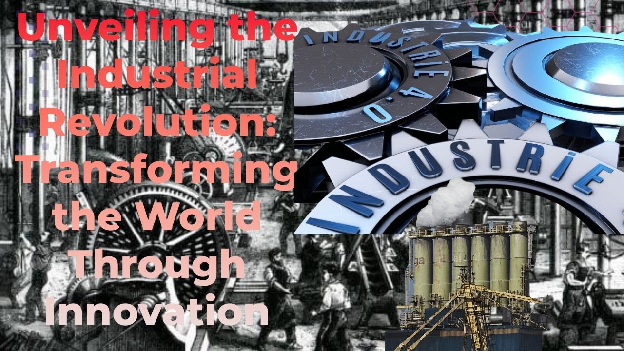 Unveiling the Industrial Revolution: Transforming the World Through ...