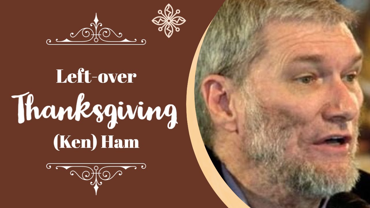 Left-over Thanksgiving (Ken) Ham - YouTube