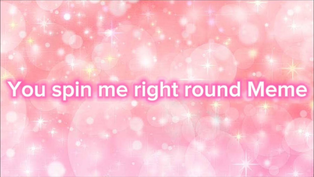 You spin me right round Meme - YouTube
