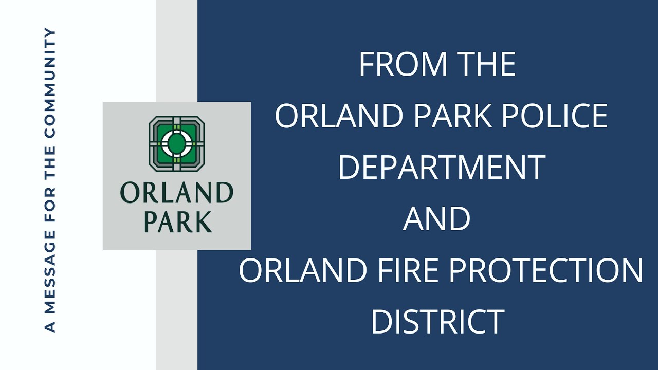 A Message from the Orland Park Police Department and Orland Fire ...