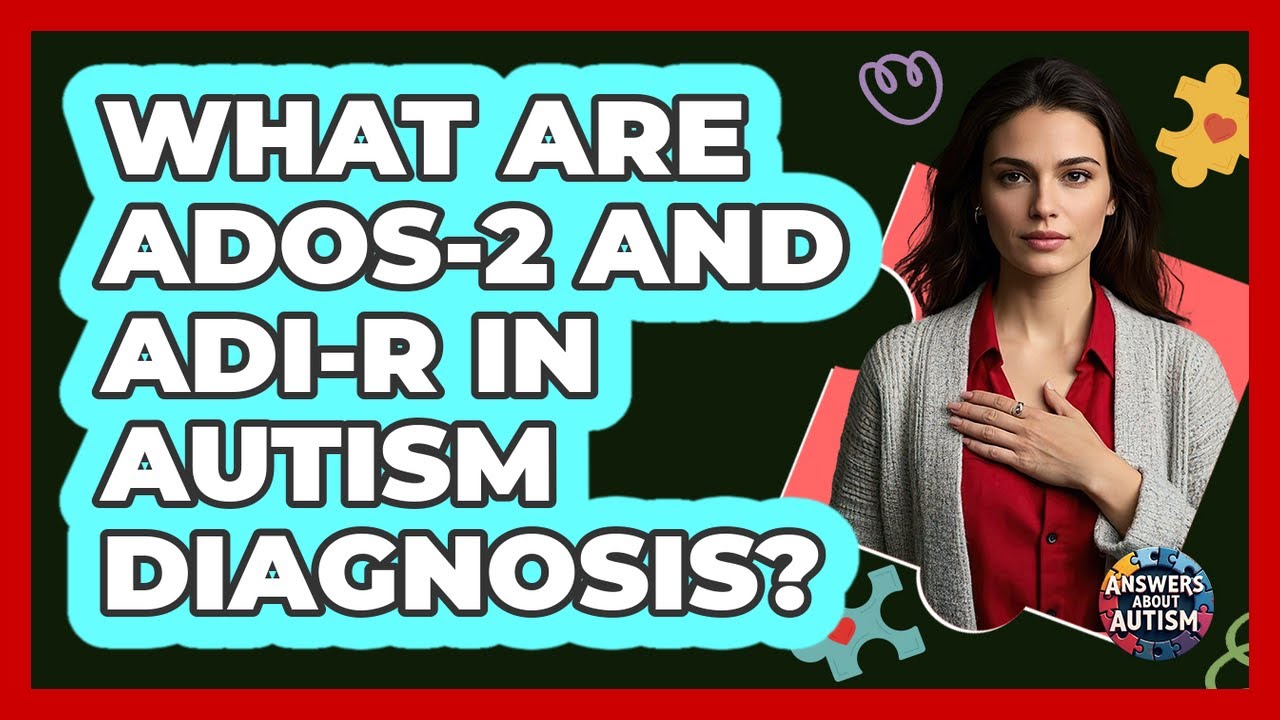 What Are ADOS-2 And ADI-R In Autism Diagnosis? - Answers About Autism ...