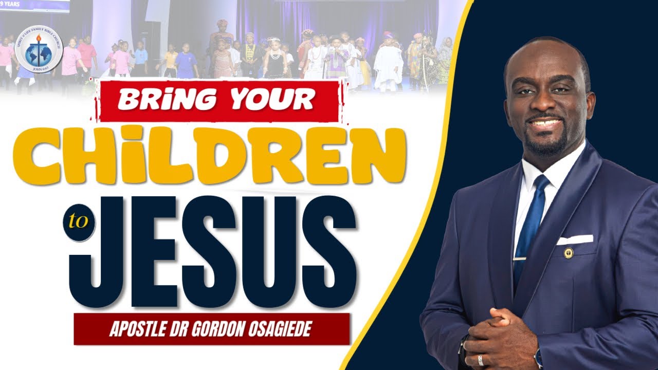 BRING YOUR CHILDREN TO JESUS | Apostle Dr Gordon Osagiede Jr ...