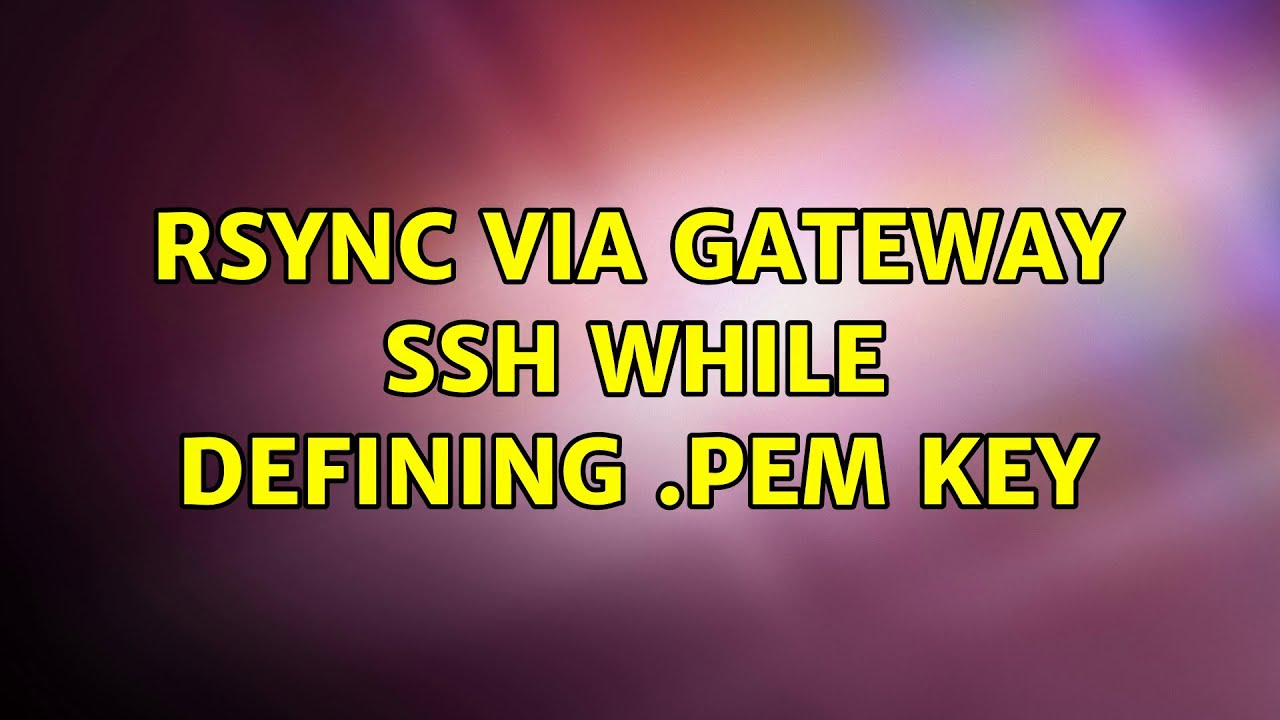 rsync via gateway ssh while defining .pem key - YouTube