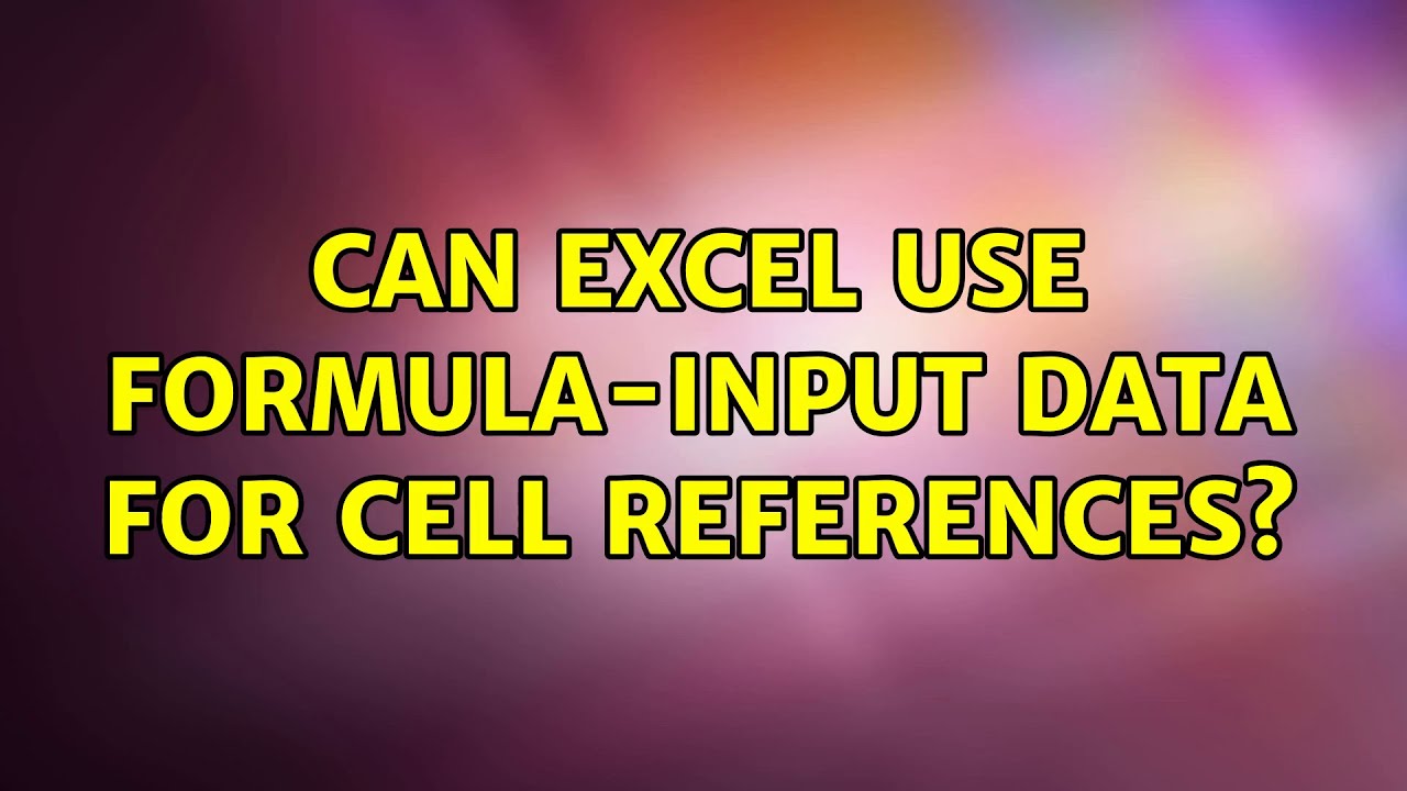 Can Excel Use Formula input Data For Cell References YouTube Can Excel Use Formula input Data For Cell References YouTube