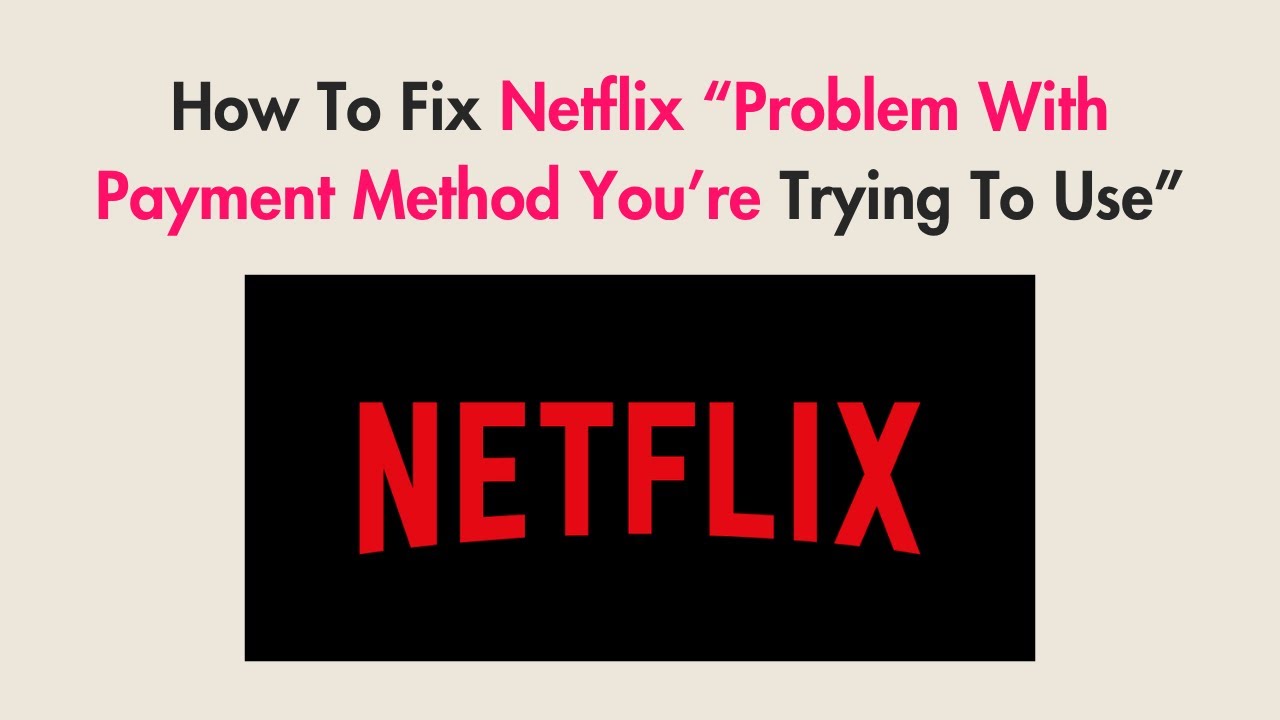How To Fix Netflix “Problem With Payment Method You’re Trying To Use ...