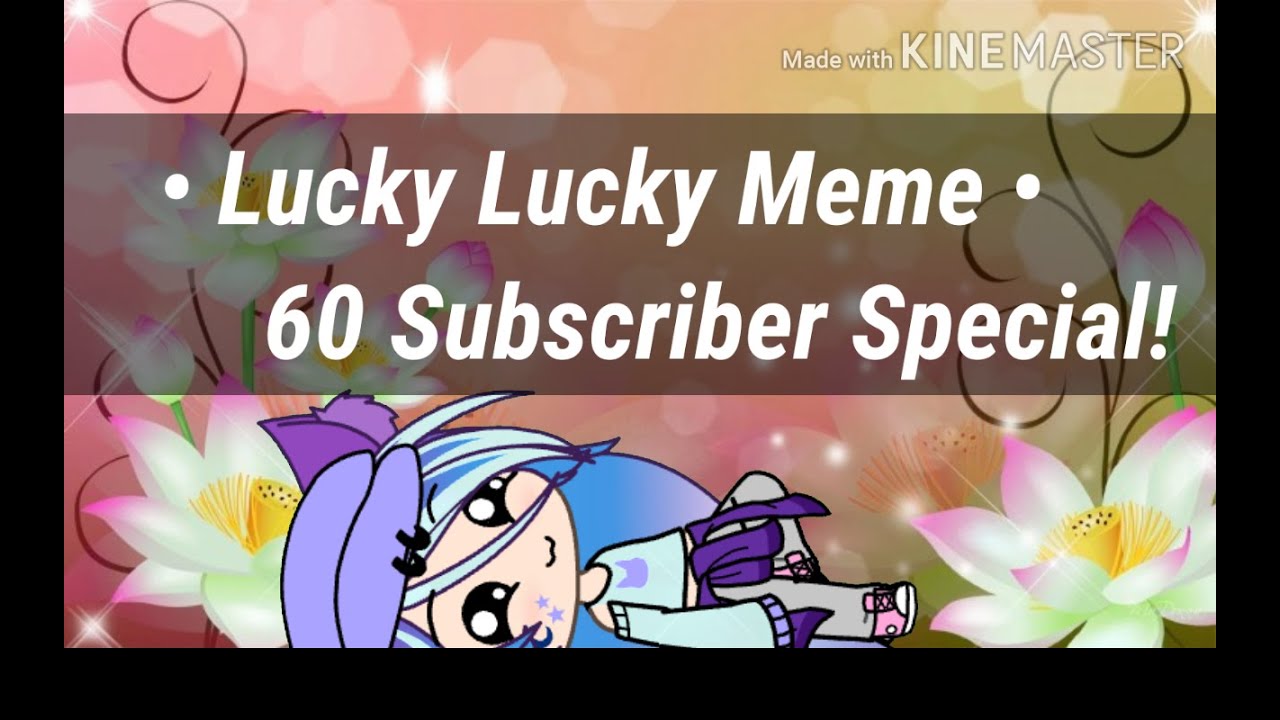 Lucky Lucky Meme ||60 Subscriber Special! Tysm!|| - YouTube