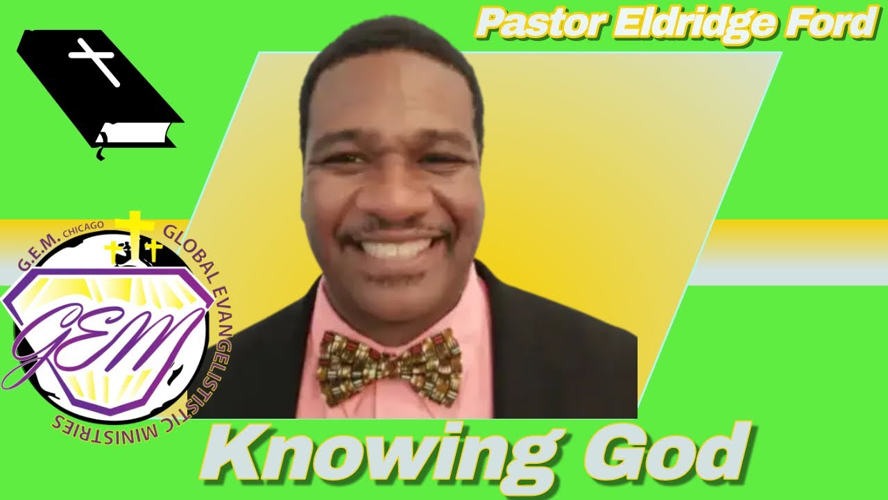 Knowing God l Pastor Eldridge Ford l Global Evangelistic Ministries l ...