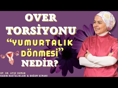 Yumurtalık Dönmesi (Over Torsiyonu) Nedir?