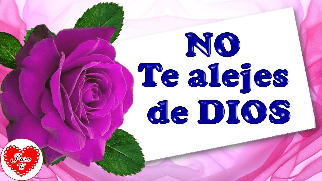 NO TE ALEJES DE DIOS Lindo mensaje para ti Con bonita reflexión ...