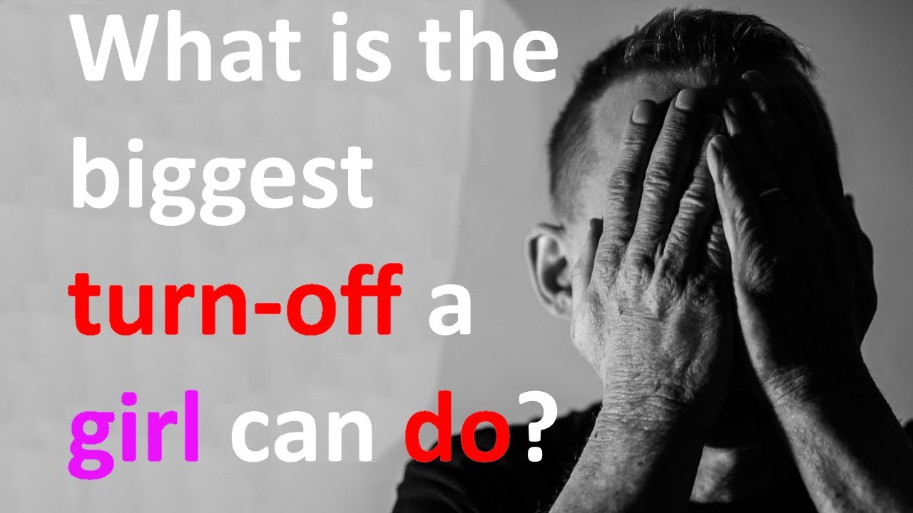 What is the biggest turn-off a girl can do? - YouTube