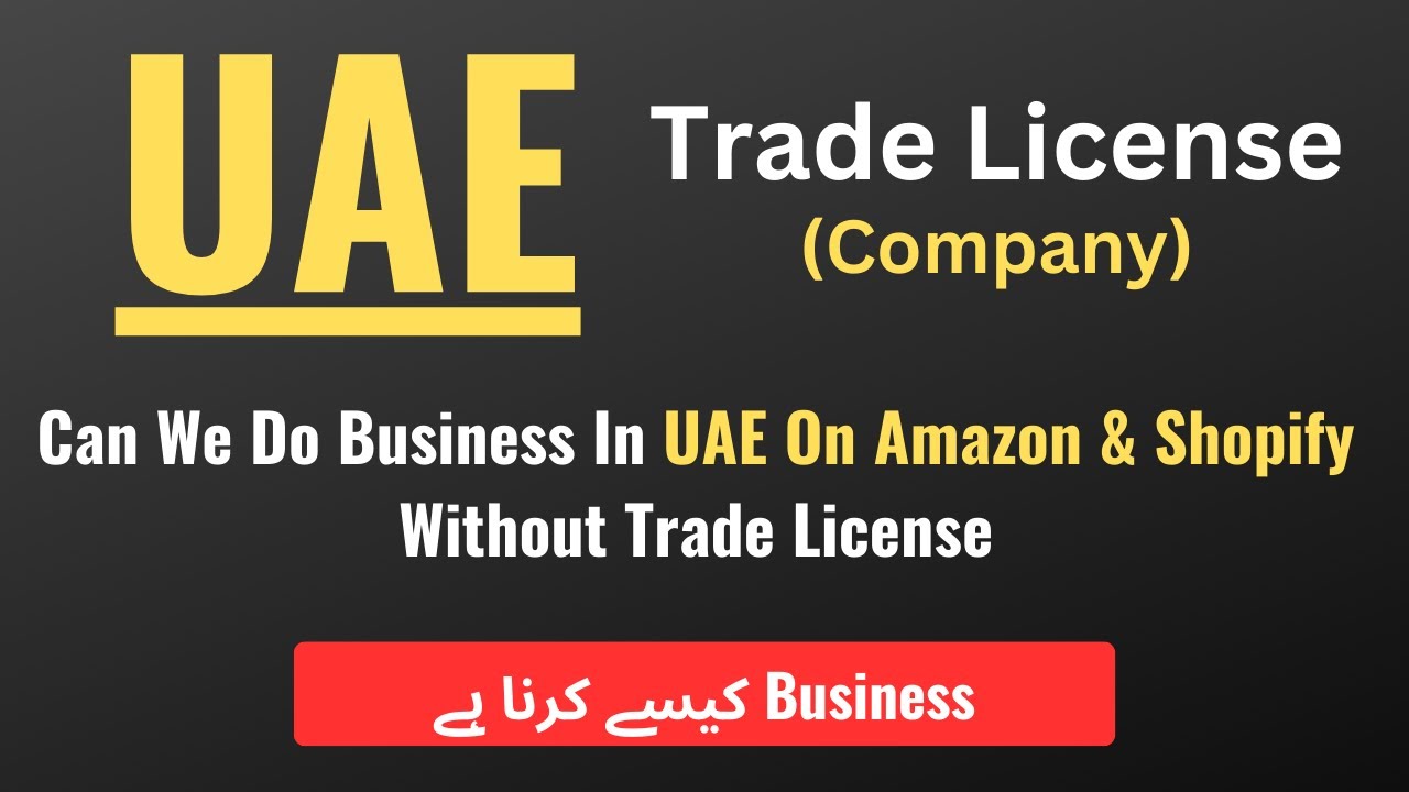 Can We Do Business In UAE On Amazon & Shopify Without Trade License ...