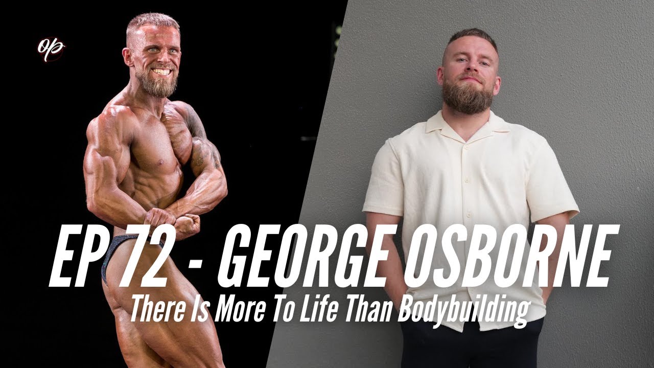Ep 72 | George Osborne | The Truth Behind Bodybuilding, Dark Places ...
