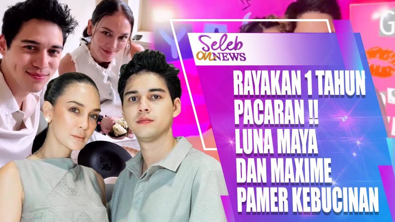 RAYAKAN 1 TAHUN PACARAN, LUNA MAYA DAN MAXIME BOUTTIER PAMER KEBUCINAN ...