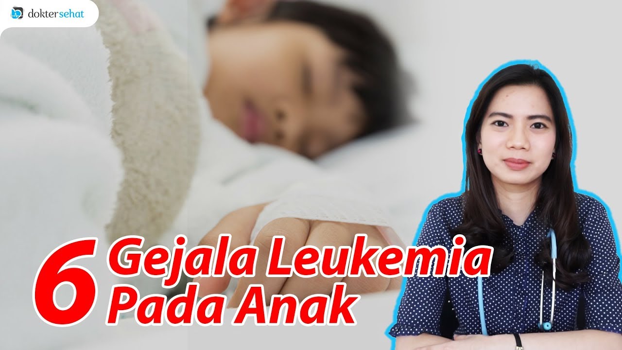 6 Ciri-Ciri Leukemia pada Anak (KANKER DARAH) | DokterSehat - YouTube