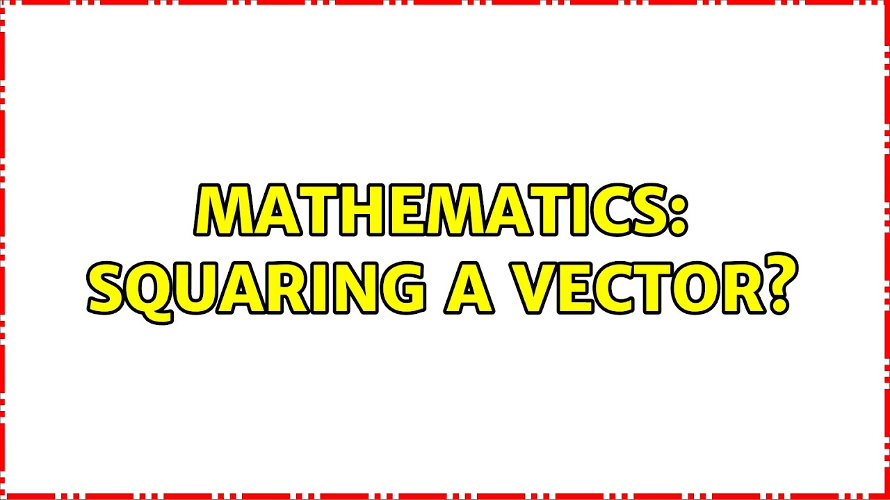 Mathematics: Squaring a Vector? (5 Solutions!!) - YouTube