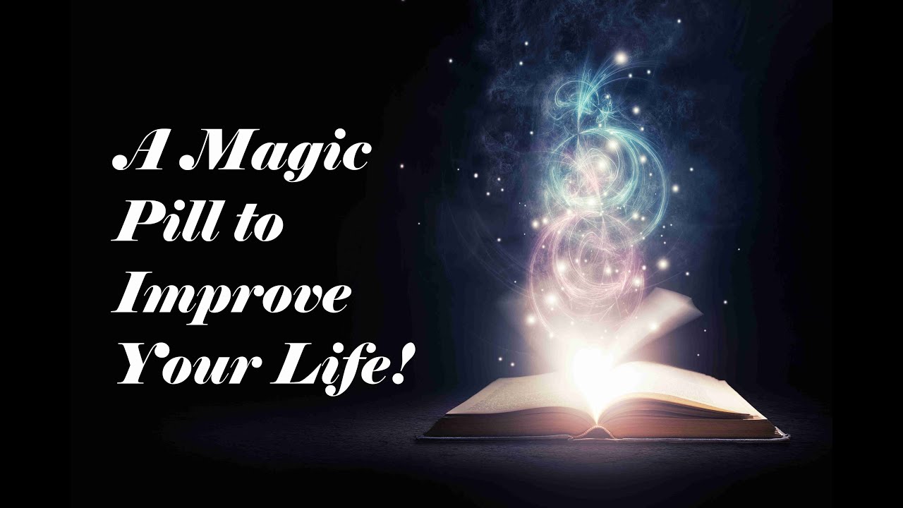 A Magic Pill to Improve Your Life - YouTube