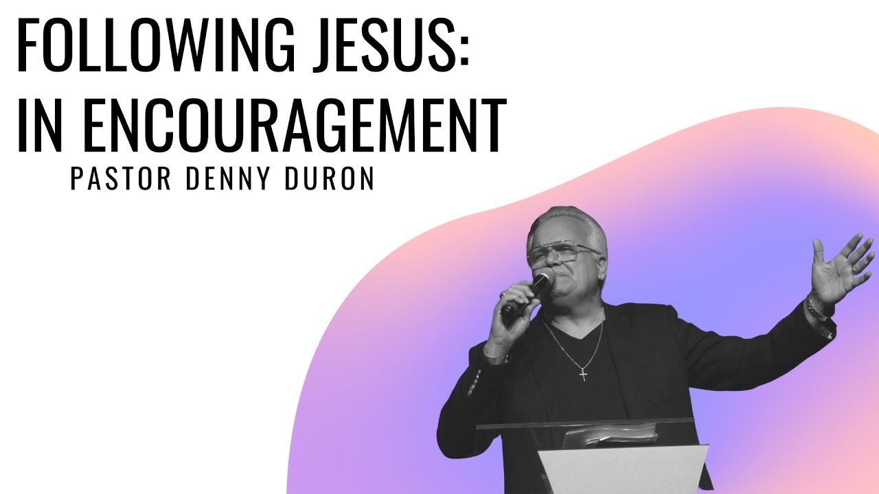 5-16-2021 Pastor Denny Duron- Following Jesus: In Encouragement - YouTube