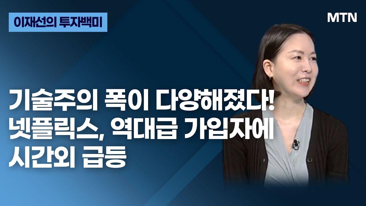 이재선의 투자 백미 기술주의 폭이 다양해졌다 넷플릭스 역대급 가입자에 시간외 급등 머니투데이방송 증시 증권