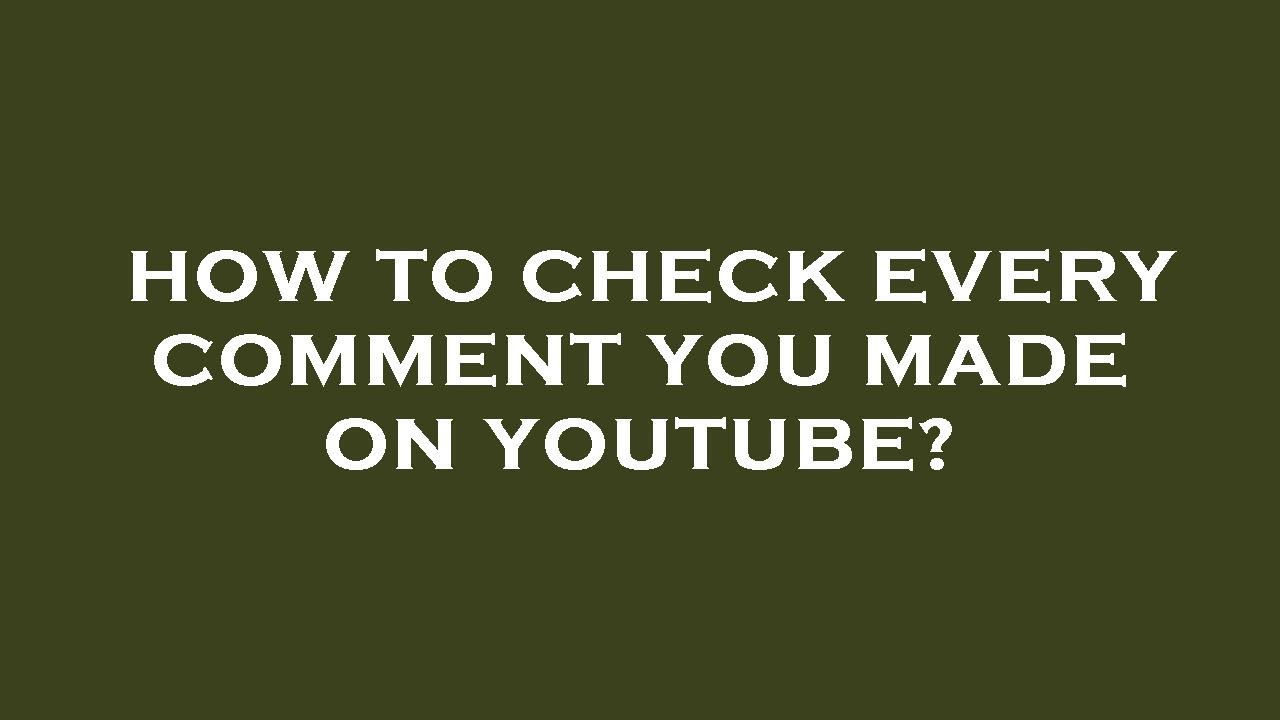 How to check every comment you made on youtube? - YouTube