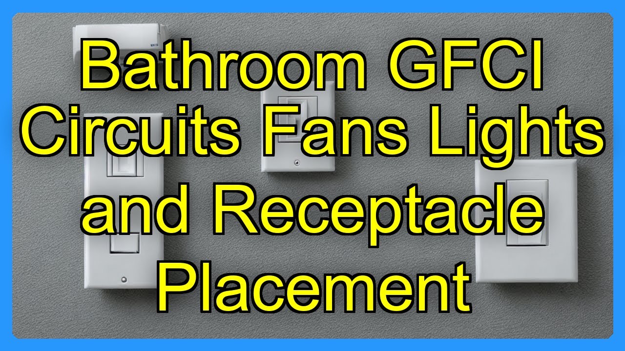 Bathroom GFCI Circuits Fans Lights and Receptacle Placement - YouTube