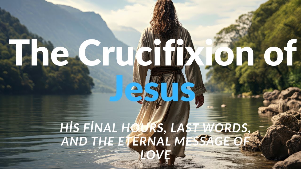 The Crucifixion of Jesus His Final Hours Last Words and the Eternal ...