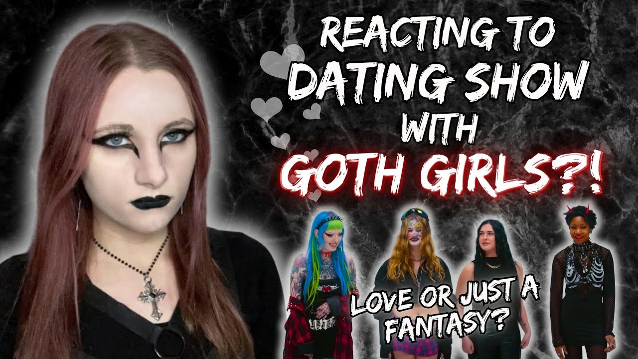 GOTH REACTS TO GOTH GIRLS IN DATING SHOW - Actual Love Or Just a ...