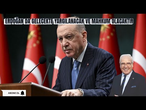 ERDOĞAN DA GELECEKTE YARGILANACAK VE MAHKUM OLACAKTIR