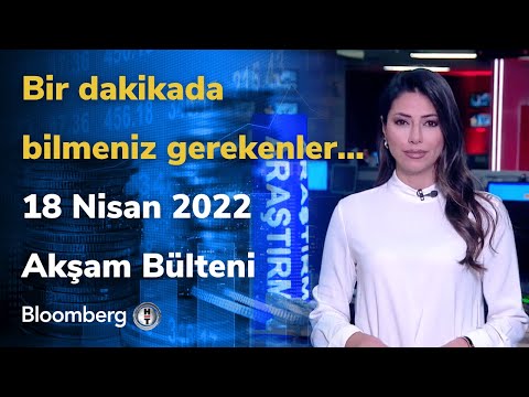 Bir dakikada bilmeniz gerekenler... | 18 Nisan 2022 Akşam Bülteni