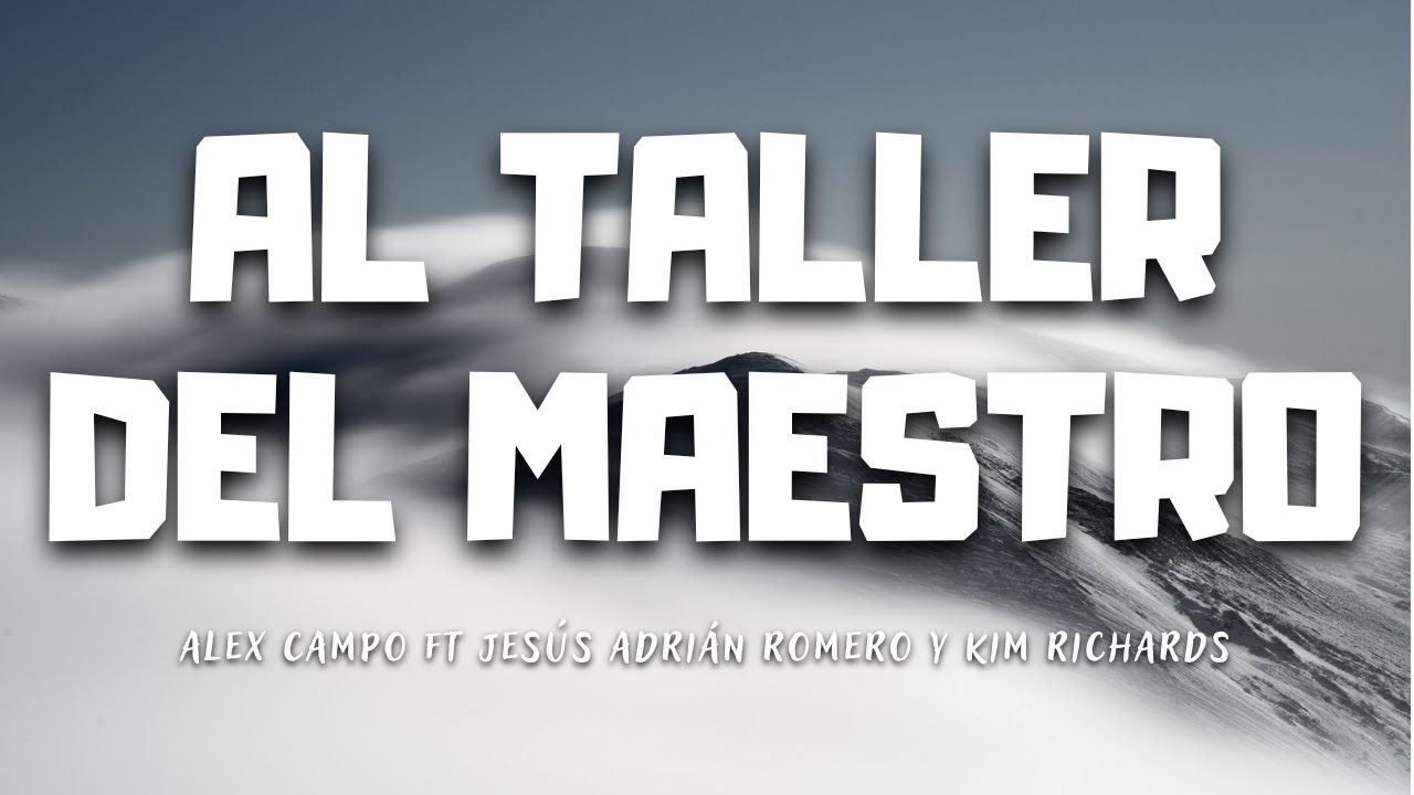 Al taller del maestro - Alex Campos ft. Jesús Adrián Romero y Kim Richards [Letra] - YouTube