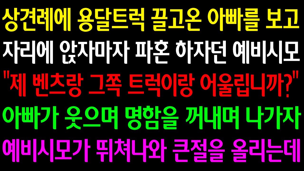 실화사연 상견례에 용달트럭 끌고온 아빠를 보고 앉자마자 파혼 하자던 예비시모제 벤츠랑 그쪽 트럭이랑 어울립니까 아빠가