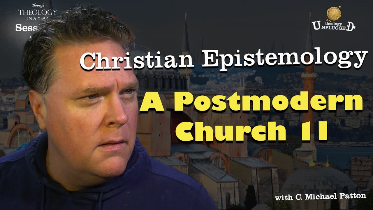 30. Through Theology in a Year with C. Michael Patton: Postmodernizing ...