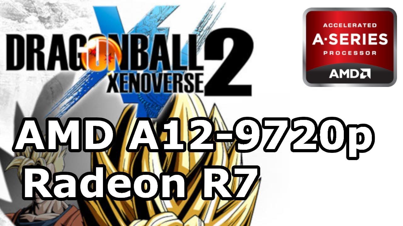 AMD A12-9720p \ Radeon R7 \ DRAGON BALL XENOVERSE 2 @1080p 720p locked ...