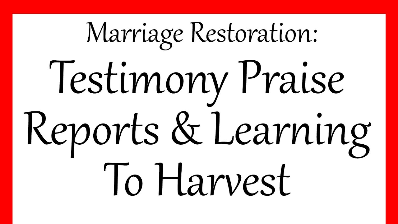 Marriage Restoration: Testimony Praise Reports & Learning To Harvest ...