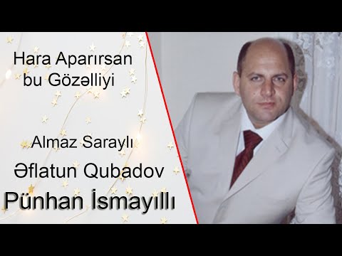 Pünhan İsmayıllı Əflatun Qubadov Almaz Saraylı Hara Aparırsan bu Gözəlliyi
