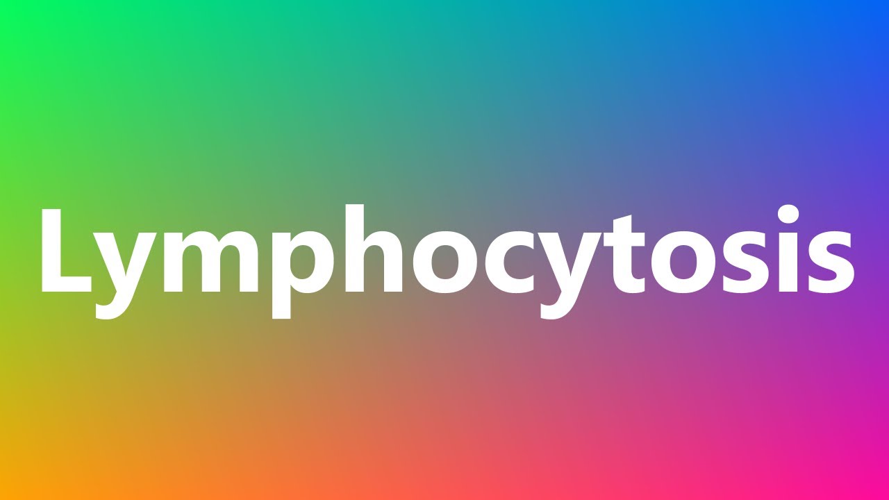 Lymphocytosis Medical Meaning And Pronunciation Youtube