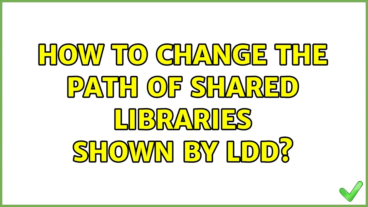 How to change the path of shared libraries shown by ldd? (2 Solutions ...