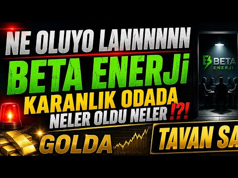 NE OLUYO LANNN BETA ENERJİ KARANLIK ODADA NELER OLDU NELER ORZAKS SON DAKİKA SATIŞLARI GOLDA