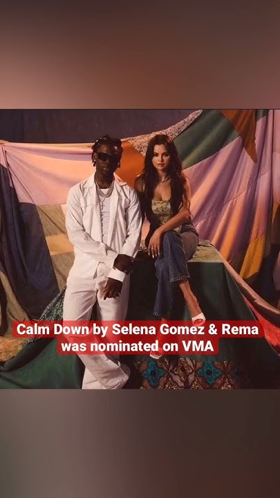 Calm Down By Selena Gomez And Rema Was Nominated On Vma Selenagomez Rema Calmdown Youtube