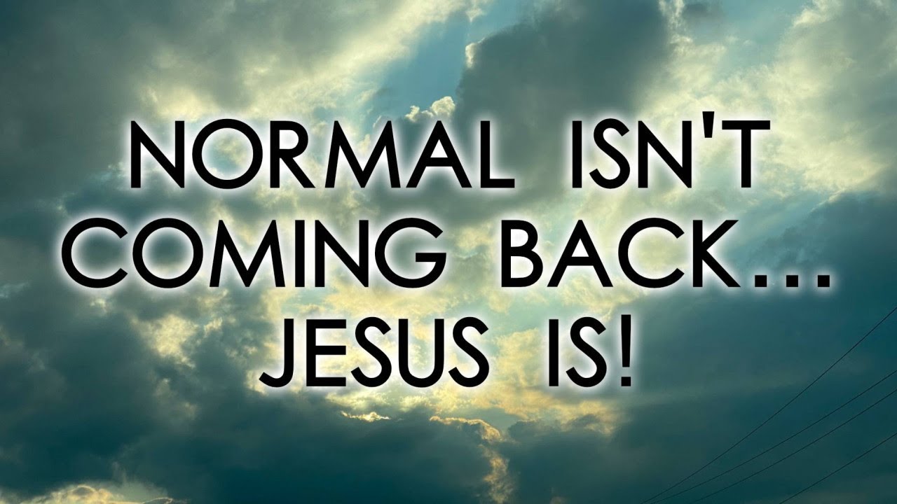 Normal isn't coming back... JESUS IS! - YouTube