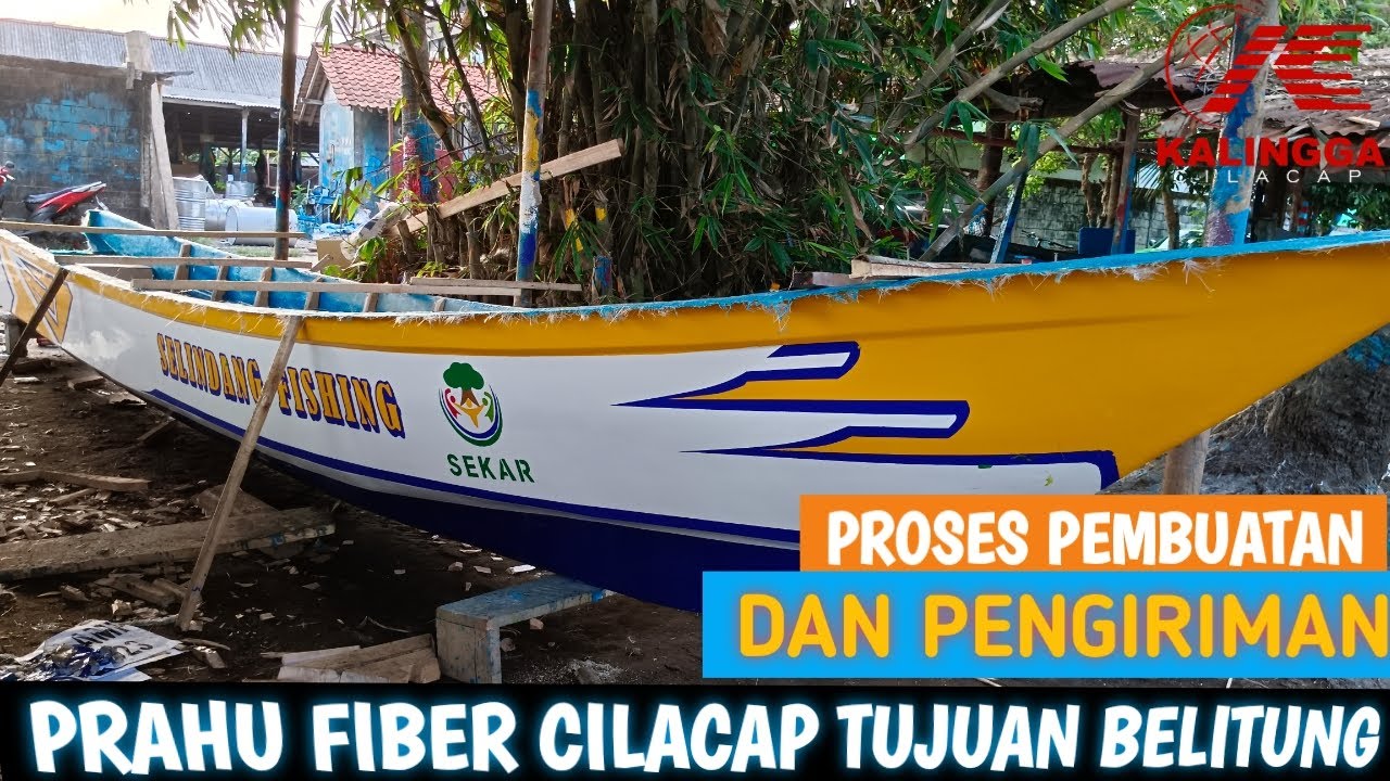 PROSES PEMBUATAN DAN PENGIRIKAN PRAHU FIBER DARI CILACAP MENUJU ...